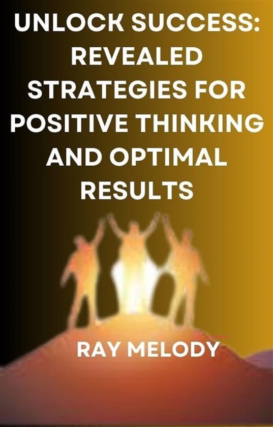 Unlock Success: Revealed Strategies For Positive Thinking And Optimal ...