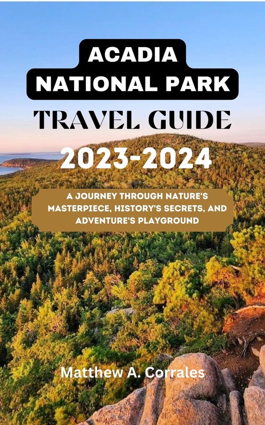 ACADIA NATIONAL PARK TRAVEL GUIDE 2023-2024 (ebook), Matthew A. Corrales |... | bol.com