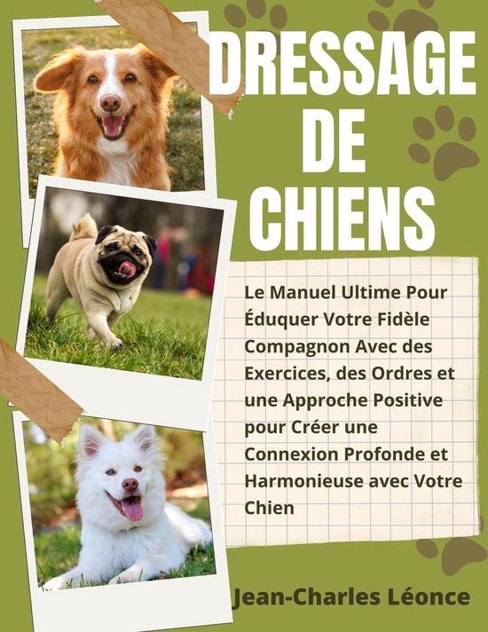 Dressage de Chiens: Le Manuel Ultime Pour Éduquer Votre Fidèle ...