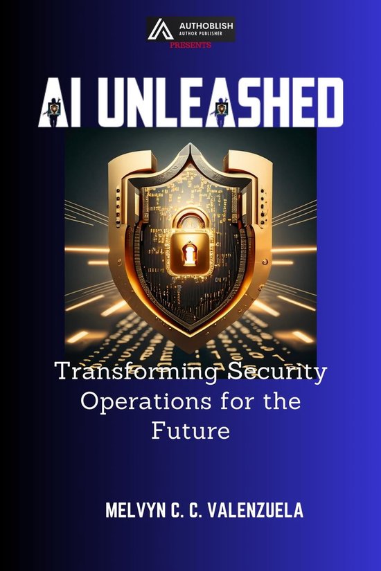 AI Unleashed: Transforming Security Operations for the Future (ebook), MELVYN C.C.... | bol