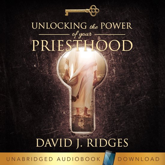 Unlocking the Power of Your Priesthood, David J. Ridges | 9781462143184 ...