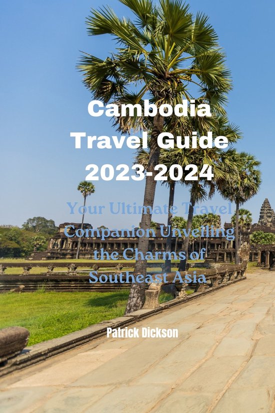 Cambodia Travel Guide 2023-2024 (ebook), Patrick Dickson | 1230006774806 | Boeken | bol