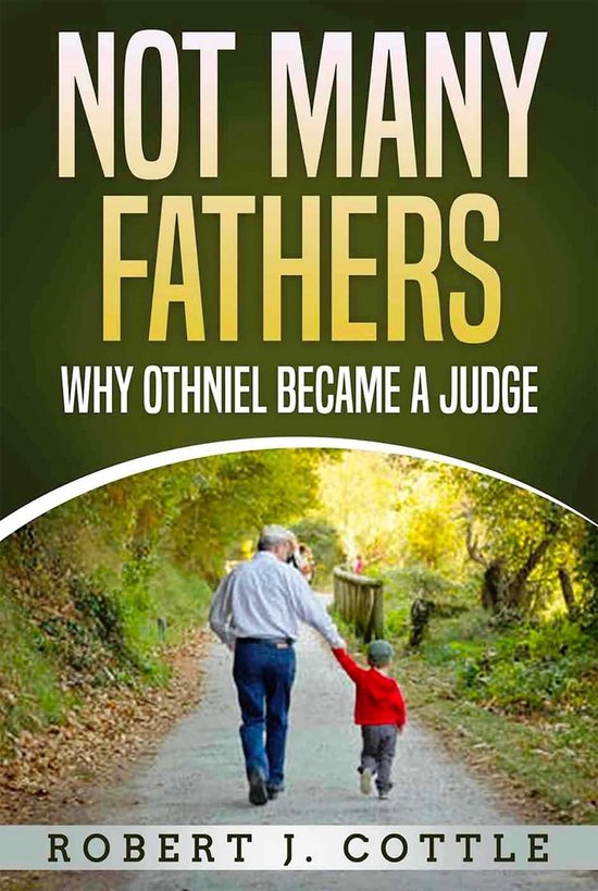 Not Many Fathers, why Othniel became a Judge (ebook), Robert J Cottle ...