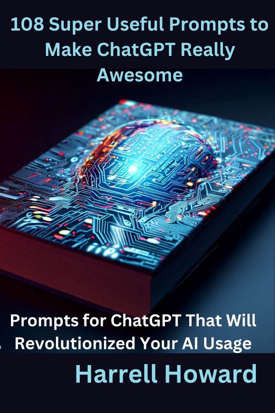 108 Super Useful Prompts to Make ChatGPT Really Awesome (ebook), Harrell Howard |... | bol