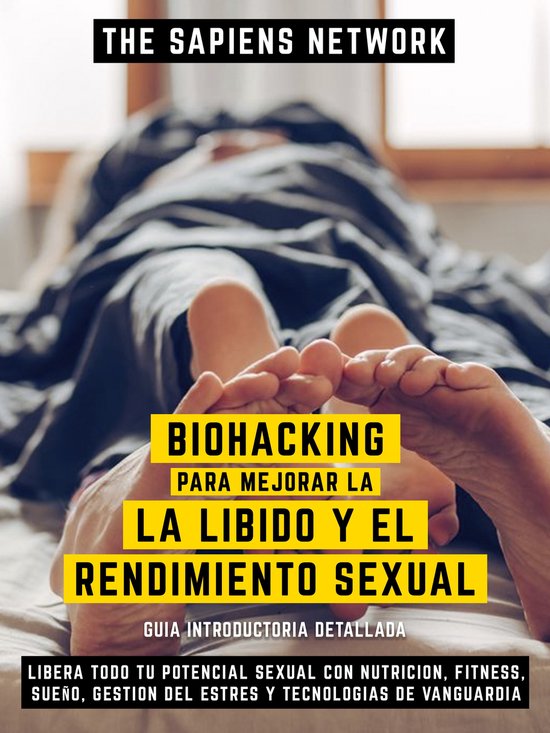 Biohacking Para Mejorar La Libido Y El Rendimiento Sexual Libera Todo