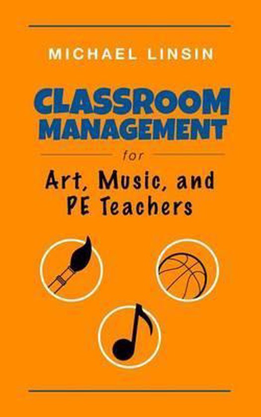 Classroom Management for Art, Music, and Pe Teachers | 9780615993263 | Michael Linsin... | bol