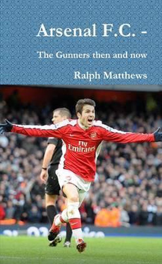 Arsenal F.C. - the Gunners Then and Now, Ralph Matthews | 9781326449216 ...