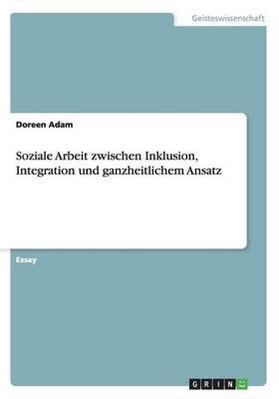 Soziale Arbeit zwischen Inklusion, Integration und ganzheitlichem ...