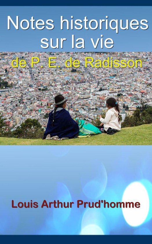 Notes historiques sur la vie de P. E. de Radisson (ebook), Louis Arthur ...