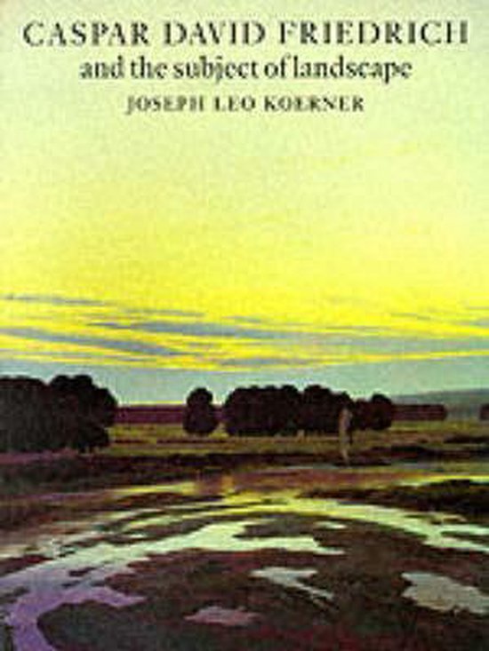 Casper David Friedrich and the Subject of Landscape, Joseph Leo Koerner ...