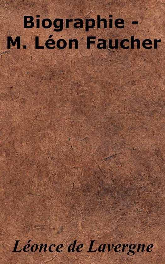 Biographie - M. Léon Faucher (ebook), Léonce De Lavergne ...