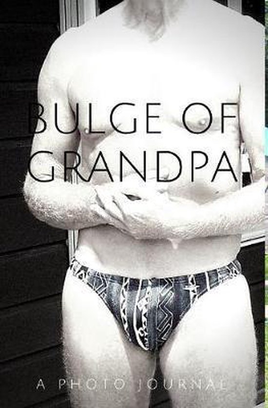 Bulge Of Grandpa Sexy Daddy 9780464075004 Boeken Bol