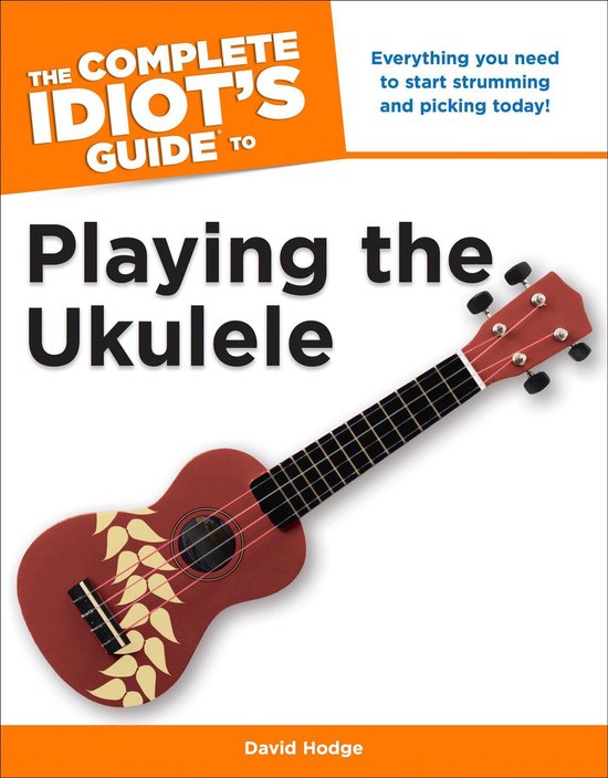 Complete Idiot'S Guide To Playing The Ukulele, David Hodge ... Complete Idiot'S Guide To Playing The Ukulele, David Hodge ...