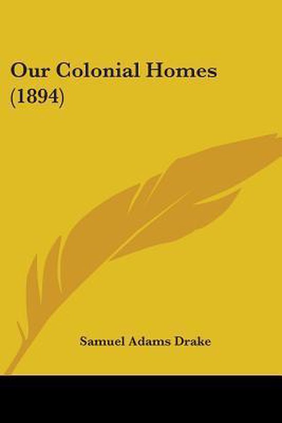 Our Colonial Homes (1894), Samuel Adams Drake | 9780548670286 | Boeken ...