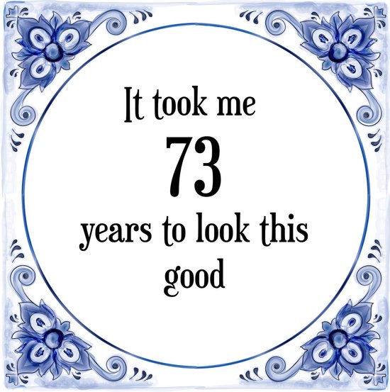 Verjaardag Tegeltje met Spreuk (73 jaar: It took me 73 years to look ...