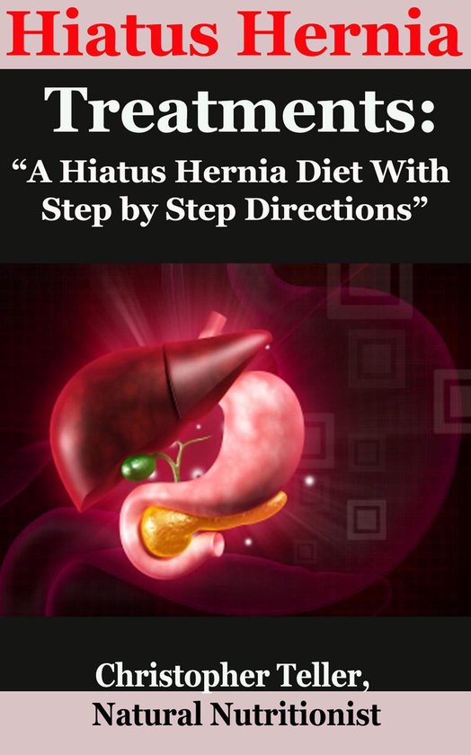 Hiatus Hernia Treatments A Hiatus Hernia Diet With Step By Step