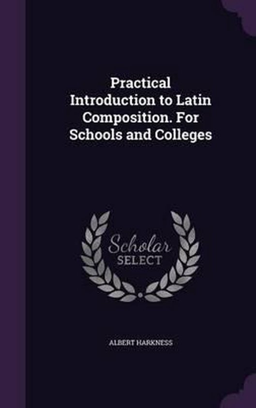 Practical Introduction to Latin Composition. for Schools and Colleges ...