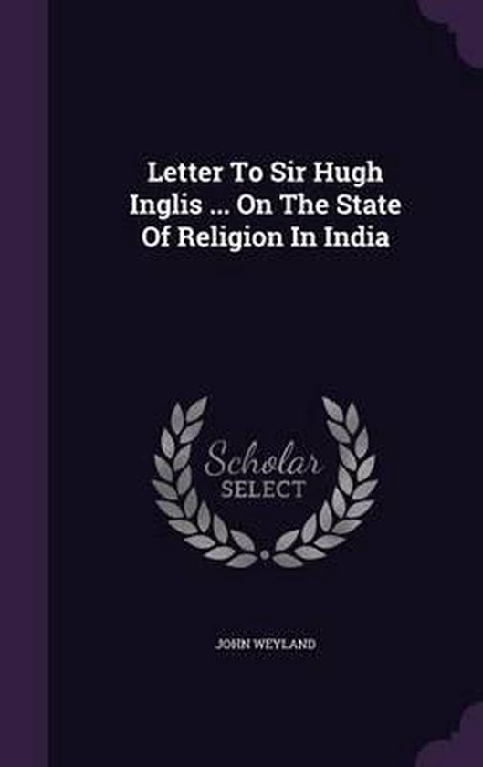 Letter to Sir Hugh Inglis ... on the State of Religion in India ...