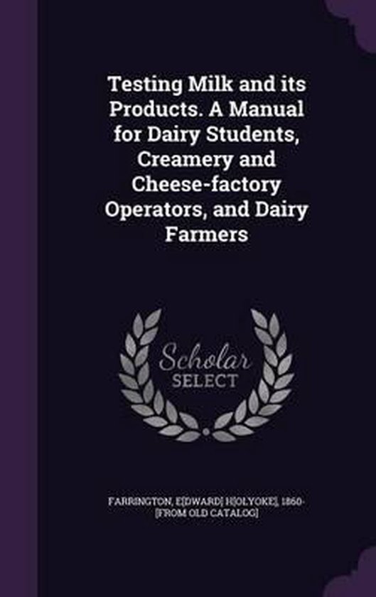 Testing Milk and Its Products. a Manual for Dairy Students, Creamery ...