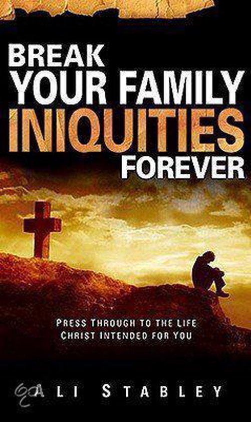 Break Your Family Iniquities Forever!, Ali Stabley | 9781599792224 ...