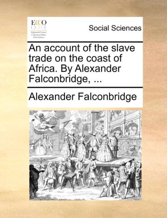 An Account of the Slave Trade on the Coast of Africa. by Alexander ...