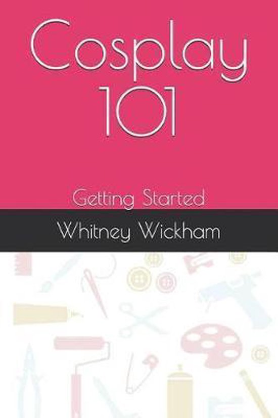 Cosplay 101, Whitney Wickham | 9781977037633 | Boeken | bol.com