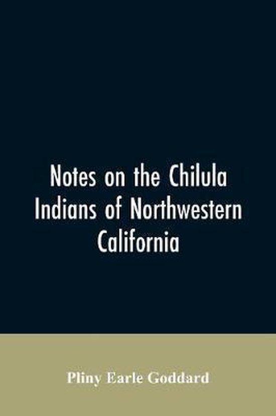 Notes on the Chilula Indians of northwestern California, Pliny Earle ...