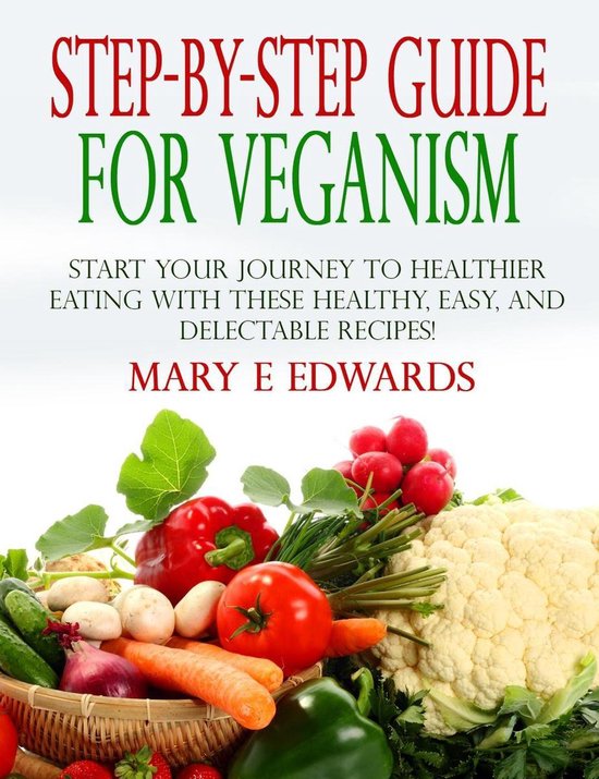 Step-by-Step Guide for Veganism: Start your Journey to Healthier Eating ...