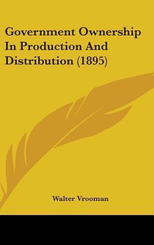 Government Ownership in Production and Distribution (1895), Walter ...