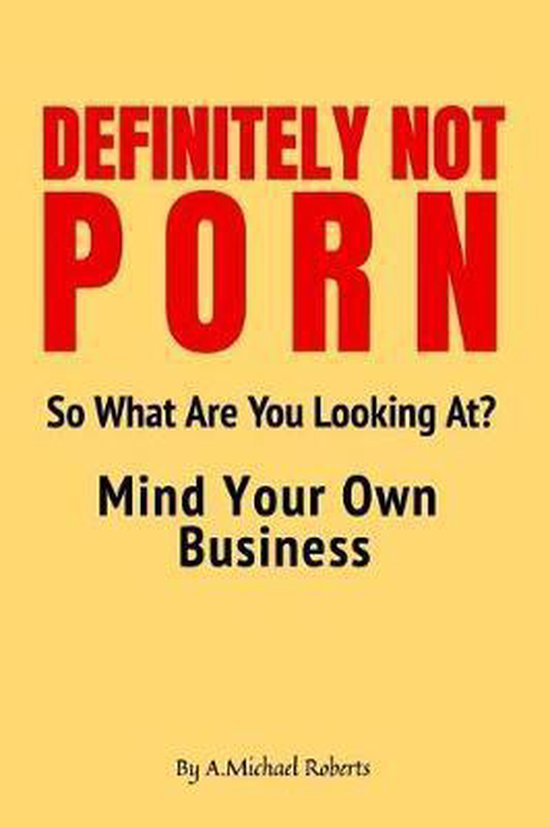 Definitely Not Porn So What Are You Looking At? Mind Your Own Business ... Definitely Not Porn So What Are You Looking At? Mind Your Own Business ...