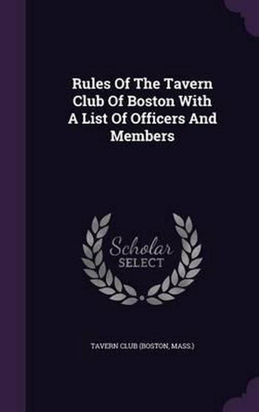 Rules of the Tavern Club of Boston with a List of Officers and Members ...
