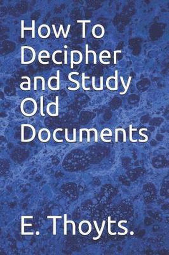 How To Decipher and Study Old Documents | 9781072022411 | E E Thoyts | Boeken | bol