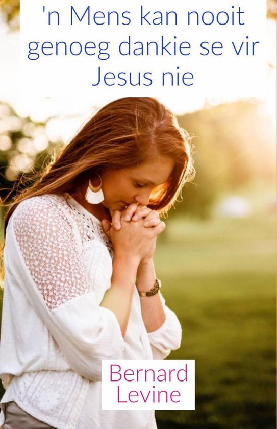 'n Mens kan nooit genoeg dankie se vir Jesus nie (ebook), Bernard ...