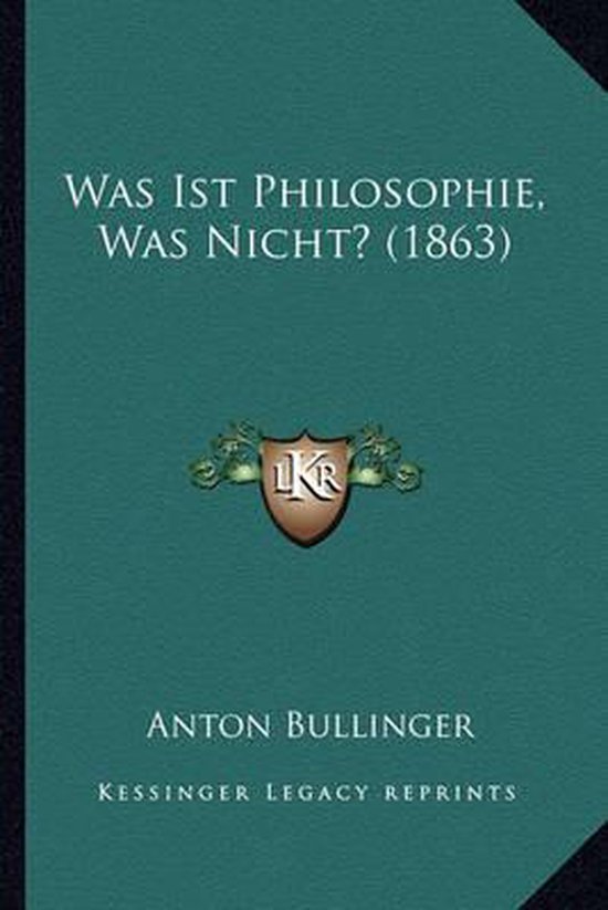 Was Ist Philosophie, Was Nicht? (1863), Anton Bullinger | 9781168025791 ...