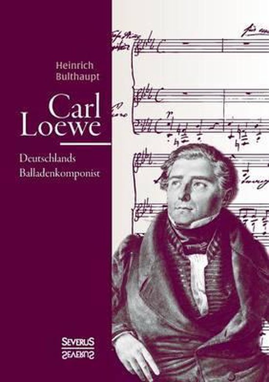 Carl Loewe. Deutschlands Balladenkomponist, Heinrich Bulthaupt ...