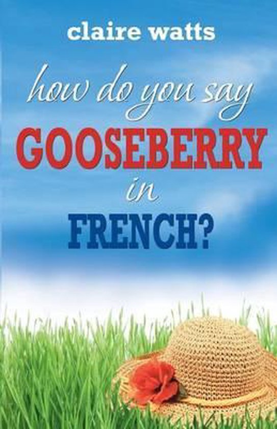 How Do You Say Gooseberry in French?, Claire Watts | 9781514378120 ...