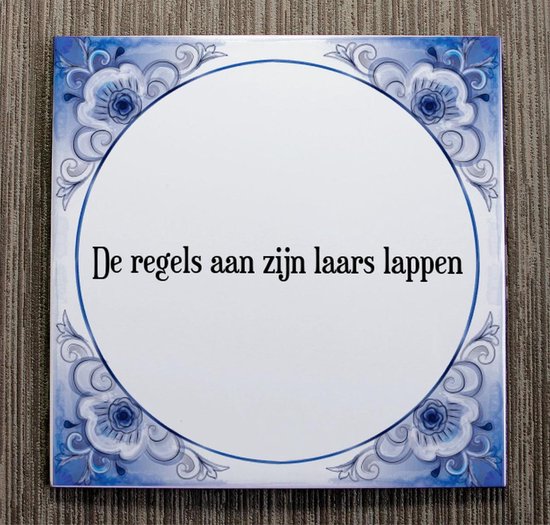 Tegeltje met Spreuk (Tegeltjeswijsheid): De regels aan zijn laars lappen + Kado... | bol.com