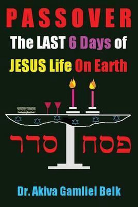 Passover- PASSOVER, The LAST SIX DAYS Of Jesus Life On Earth, Akiva ...