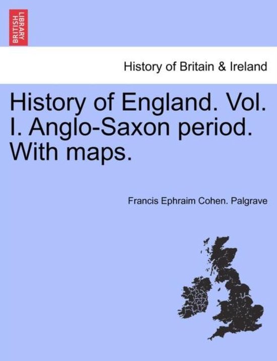 History of England. Vol. I. Anglo-Saxon Period. with Maps ...