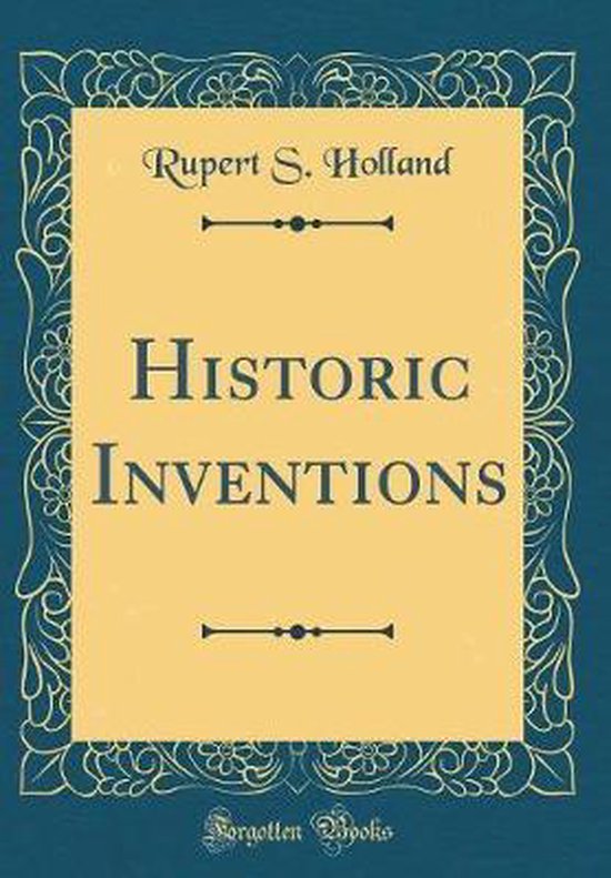 Historic Inventions (Classic Reprint), Rupert S. Holland ...