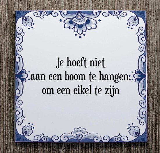 Tegeltje met Spreuk (Tegeltjeswijsheid): Je hoeft niet aan een boom te hangen om een... | bol
