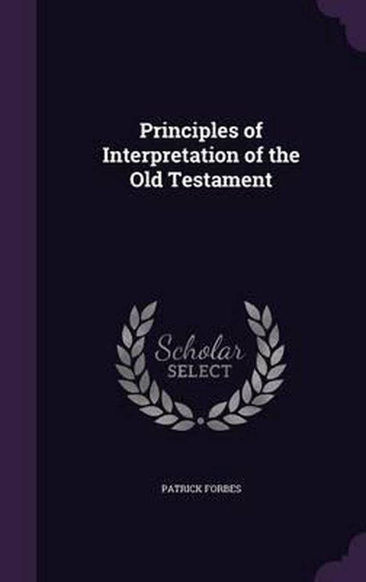 Principles of Interpretation of the Old Testament, Patrick Forbes ...