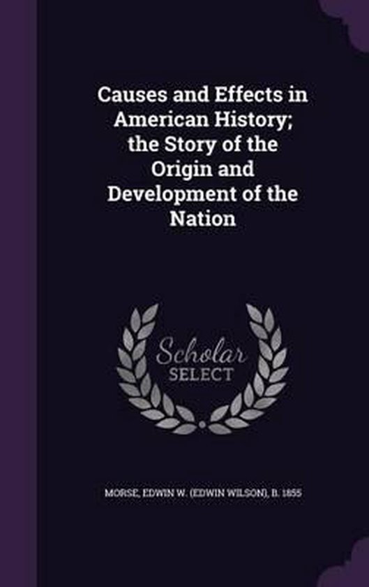 Causes and Effects in American History; The Story of the Origin and ...