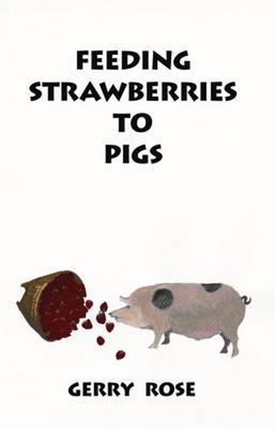 Feeding Strawberries to Pigs | 9781907179501 | Gerry Rose | Boeken | bol