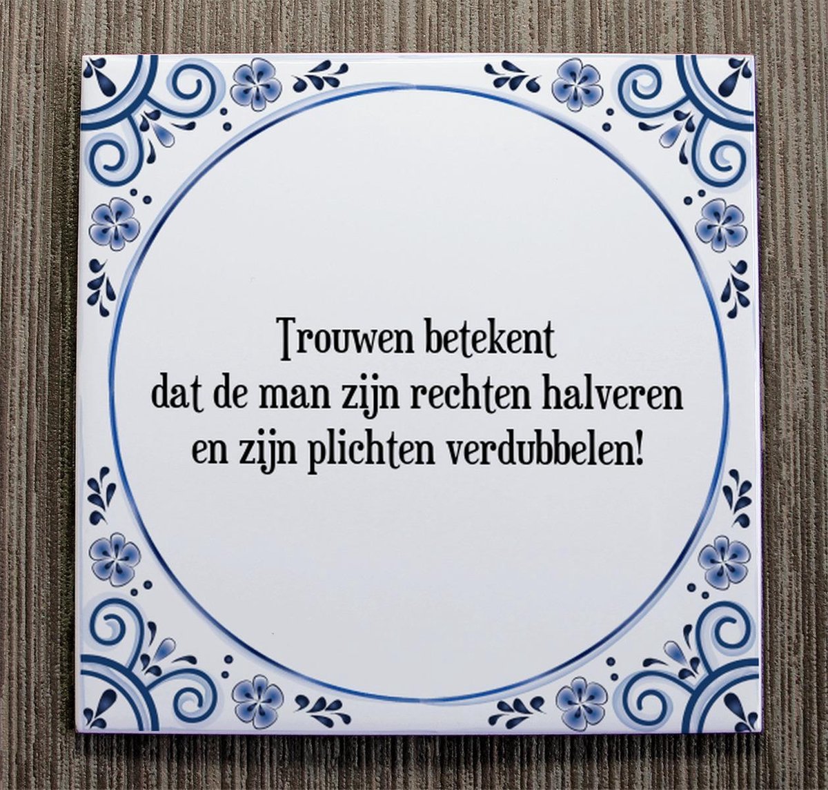 Tegeltje met Spreuk (Tegeltjeswijsheid): Trouwen betekent dat de man ...