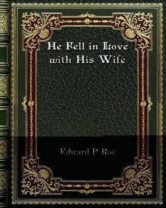 He Fell in Love with His Wife, Edward Payson Roe | 9780368267475 ...
