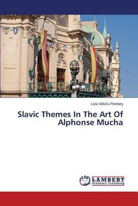 Slavic Themes in the Art of Alphonse Mucha, Vidicki-Pentney Livia ...