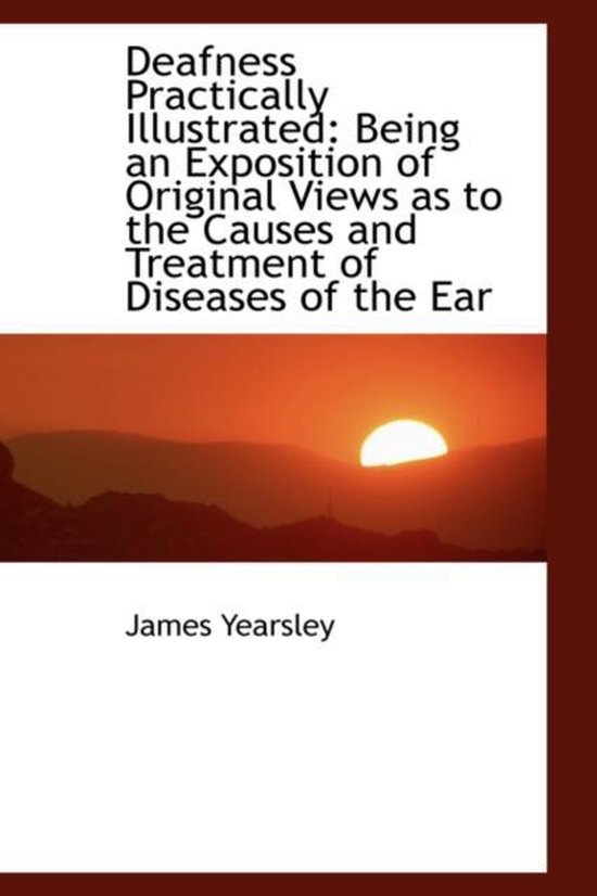 Deafness Practically Illustrated, James Yearsley | 9781103163731 ...