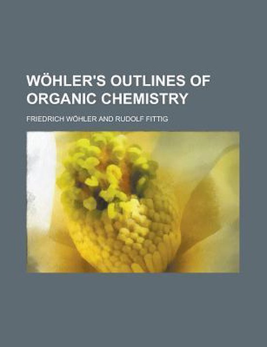 Wohler's Outlines of Organic Chemistry, Friedrich Wöhler ...