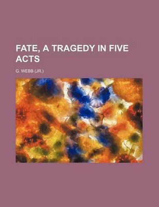 Fate A Tragedy In Five Acts G A Webb 9781130878653 Boeken